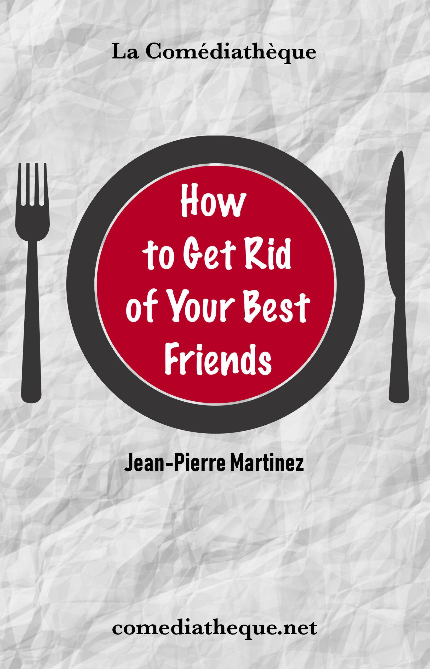 How to get rid of your best friends - La Comédiathèque